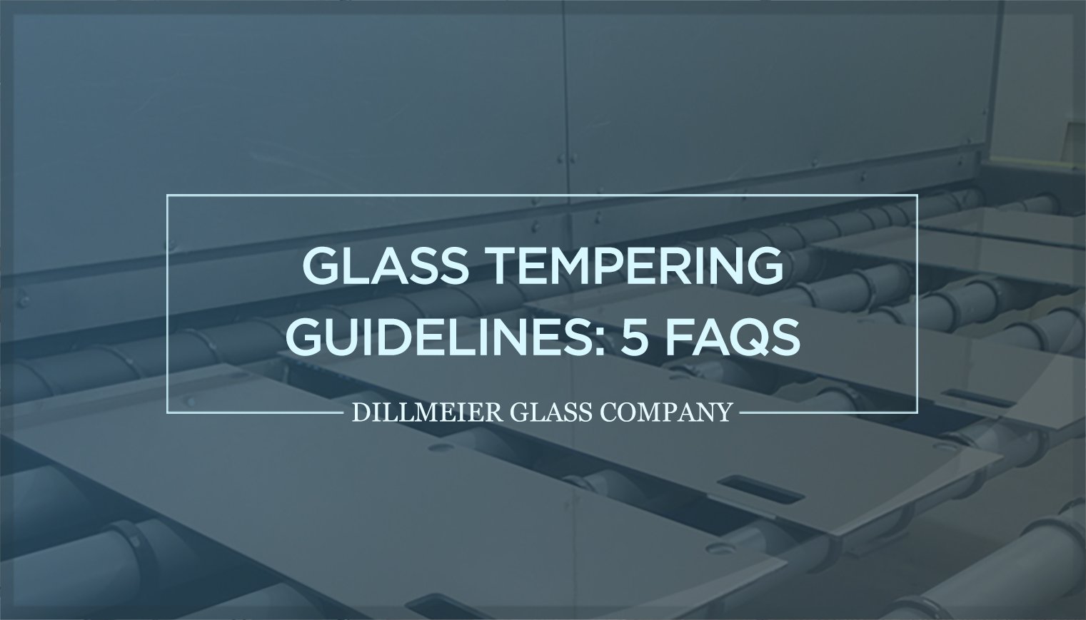 Glass Tempering Guidelines: 5 FAQs