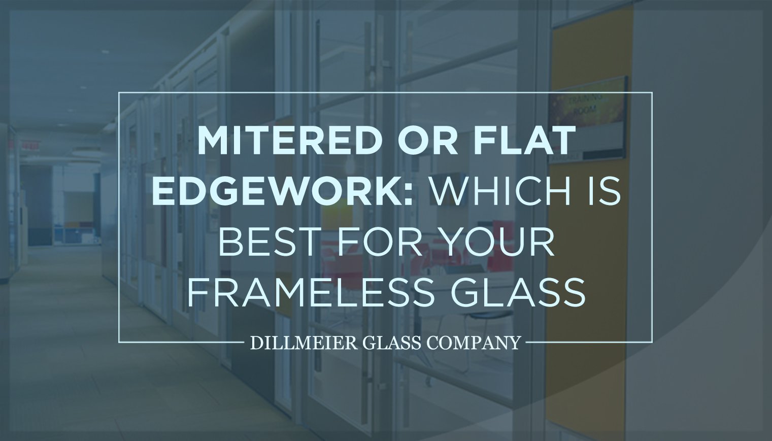 Mitered or Flat Edgework: Which Is Best for Your Frameless Glass Case?